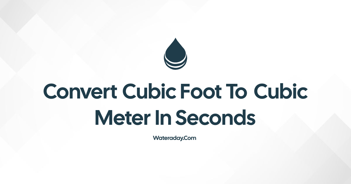 Convert Cubic foot to Cubic meter in Seconds · Water a Day