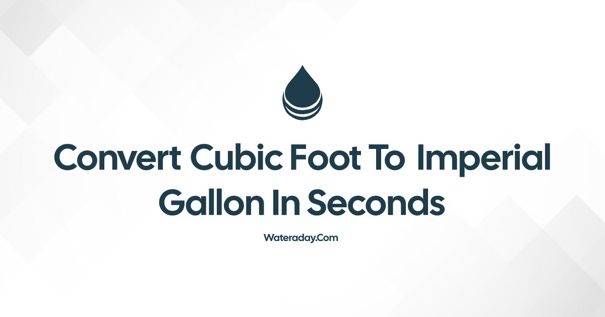 Convert Cubic foot to Imperial gallon in Seconds · Water a Day