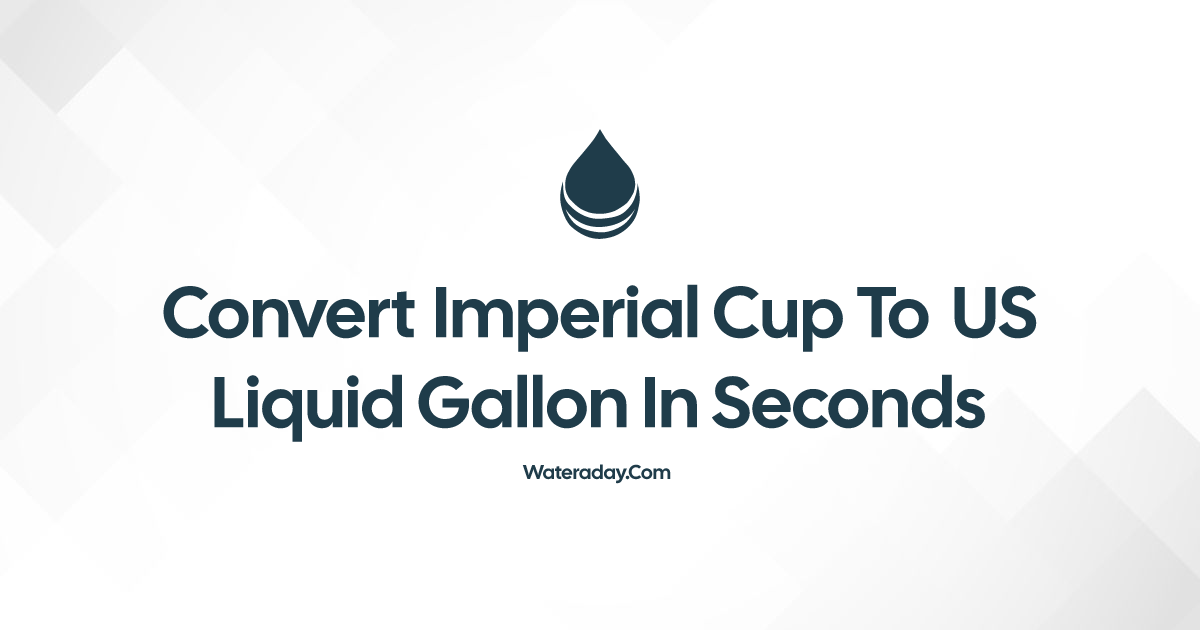 Convert Imperial cup to US liquid gallon in Seconds · Water a Day