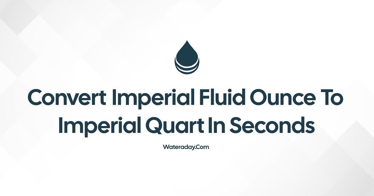 Convert Imperial fluid ounce to Imperial quart in Seconds · Water a Day