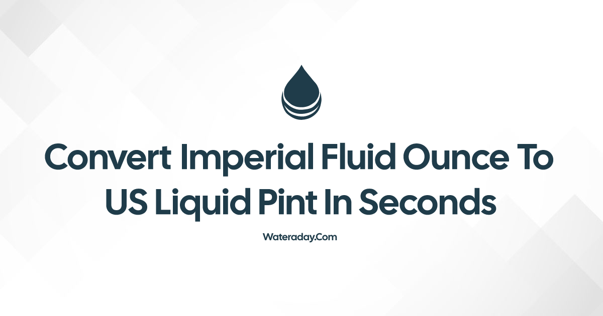 Convert Imperial fluid ounce to US liquid pint in Seconds · Water a Day