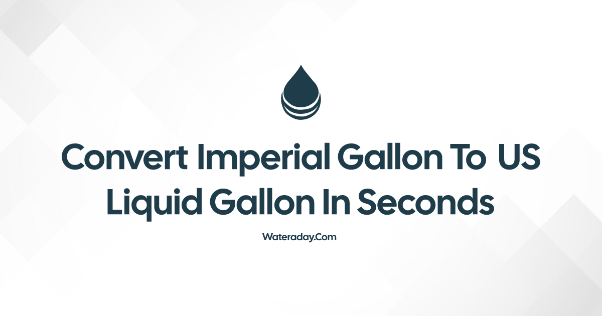 Convert Imperial gallon to US liquid gallon in Seconds · Water a Day