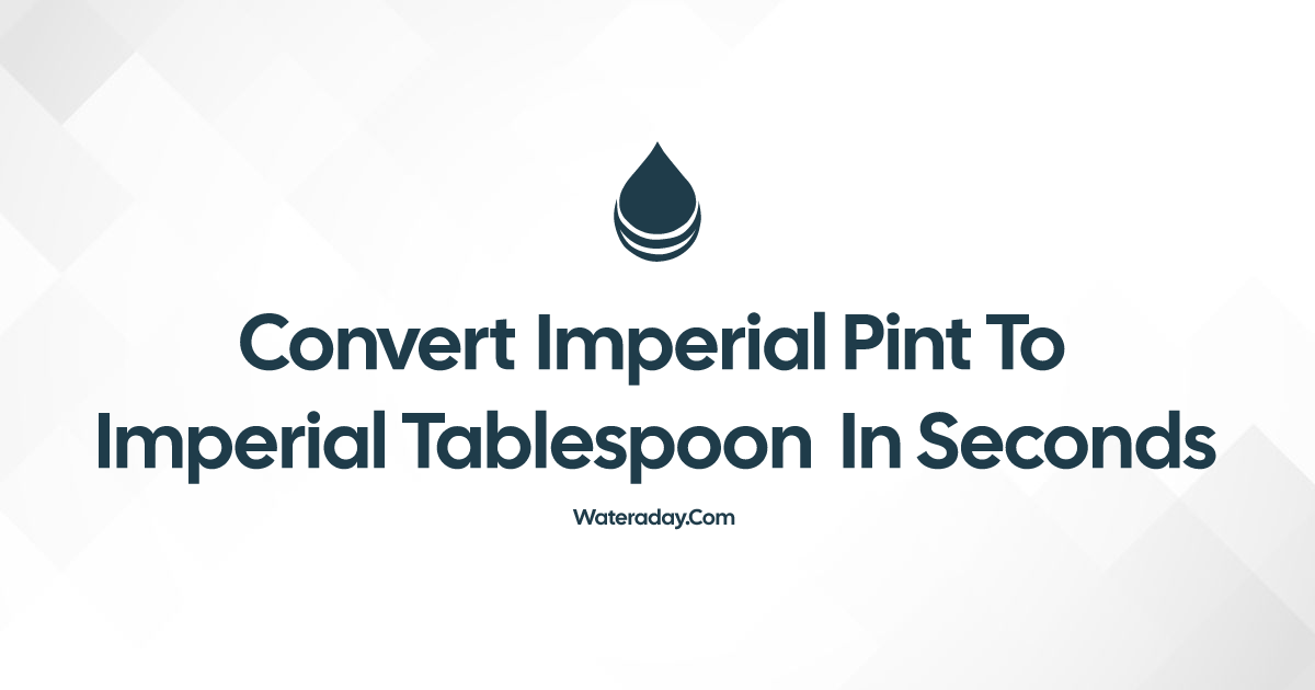 Convert Imperial pint to Imperial tablespoon in Seconds · Water a Day