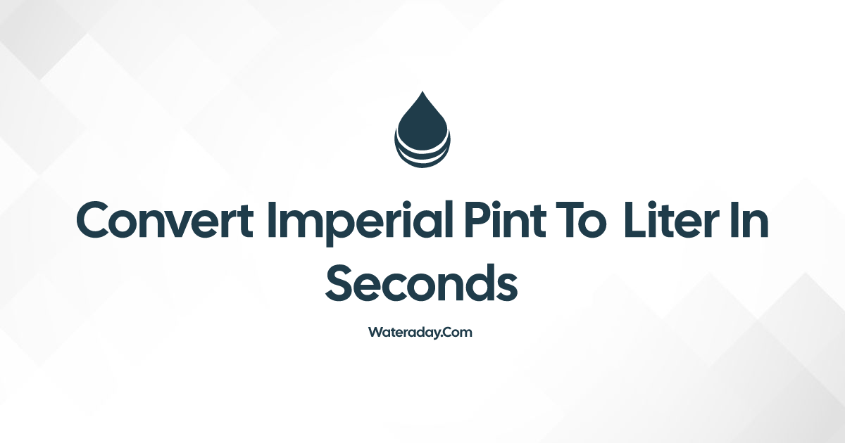 Convert Imperial pint to Liter in Seconds · Water a Day