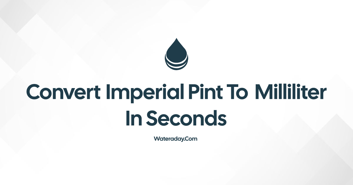 Convert Imperial pint to Milliliter in Seconds · Water a Day