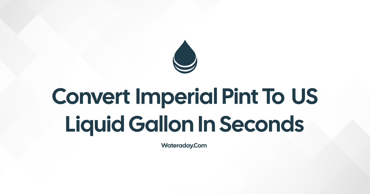 Convert Imperial pint to US liquid gallon in Seconds · Water a Day