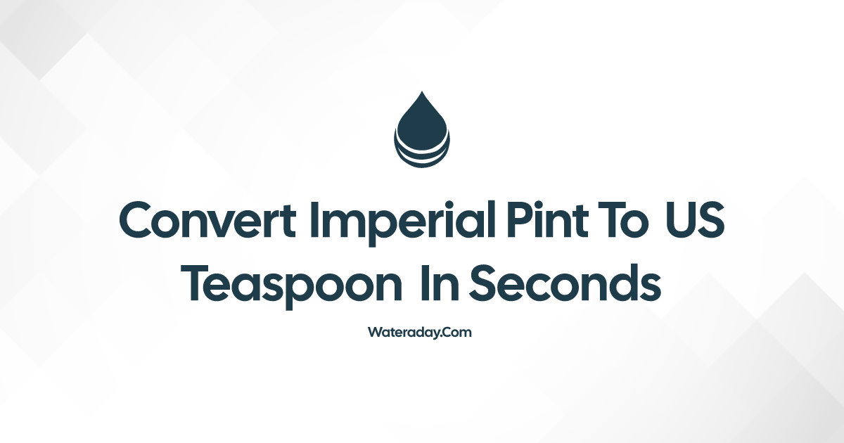 Convert Imperial pint to US teaspoon in Seconds · Water a Day