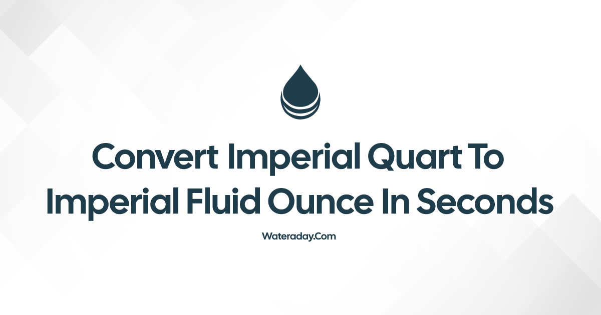 Convert Imperial quart to Imperial fluid ounce in Seconds · Water a Day
