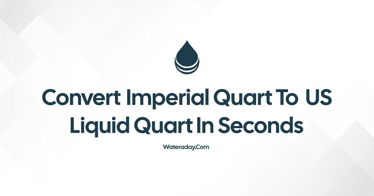 Convert Imperial quart to US liquid quart in Seconds · Water a Day