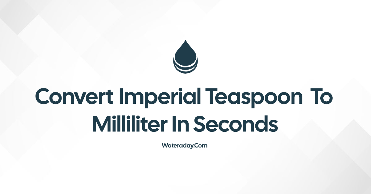 Convert Imperial teaspoon to Milliliter in Seconds · Water a Day