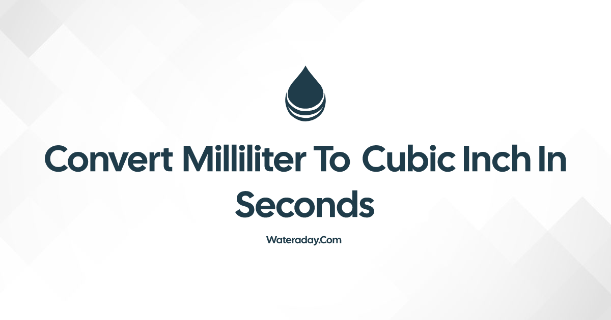 Convert Milliliter to Cubic inch in Seconds · Water a Day