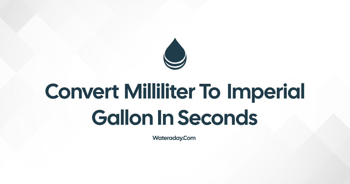 Convert Milliliter to Imperial gallon in Seconds · Water a Day
