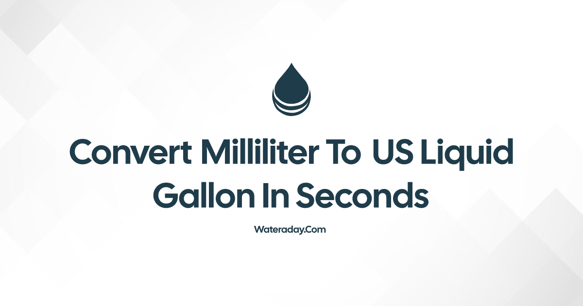 Convert Milliliter to US liquid gallon in Seconds · Water a Day