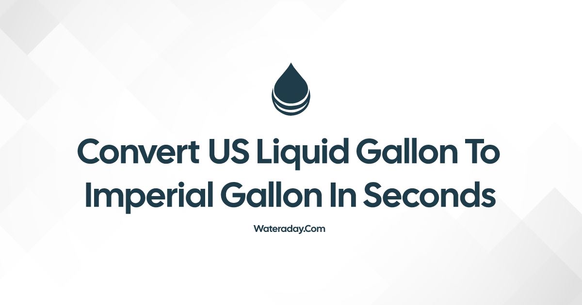 Convert US liquid gallon to Imperial gallon in Seconds · Water a Day