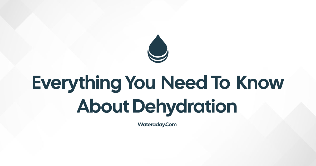 Everything You Need to Know About Dehydration · Water a Day